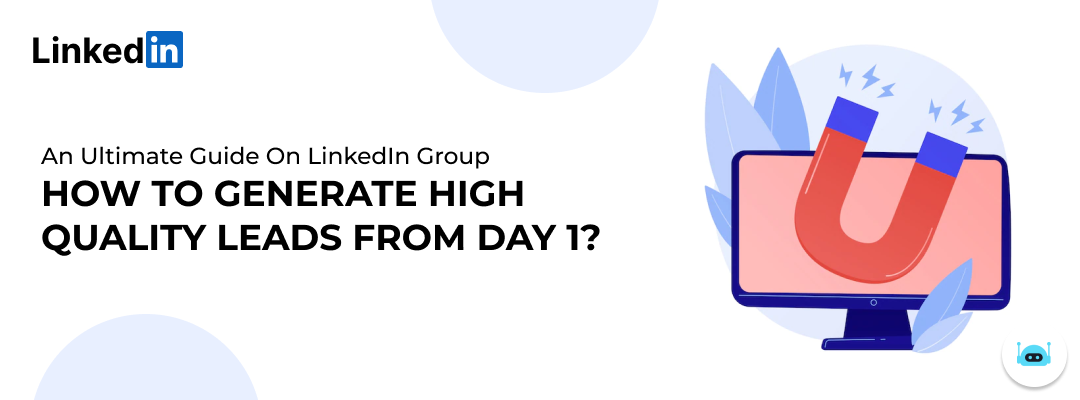 An Ultimate Guide On LinkedIn Group: How To Generate High-Quality Leads From Day 1?